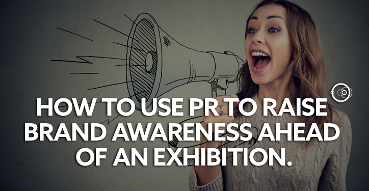 How to Use PR to Raise Brand Awareness Ahead of an Exhibition.