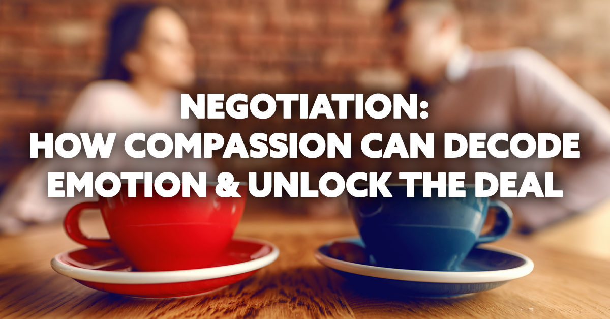Negotiation: How compassion can decode emotion and unlock the deal